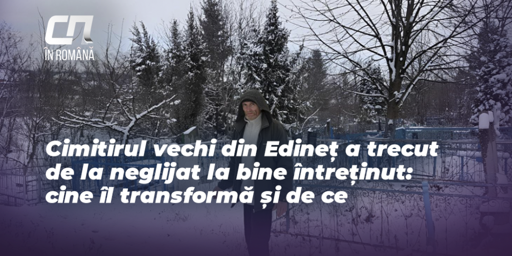 Cimitirul vechi din Edineț a trecut de la neglijat la bine întreținut ...